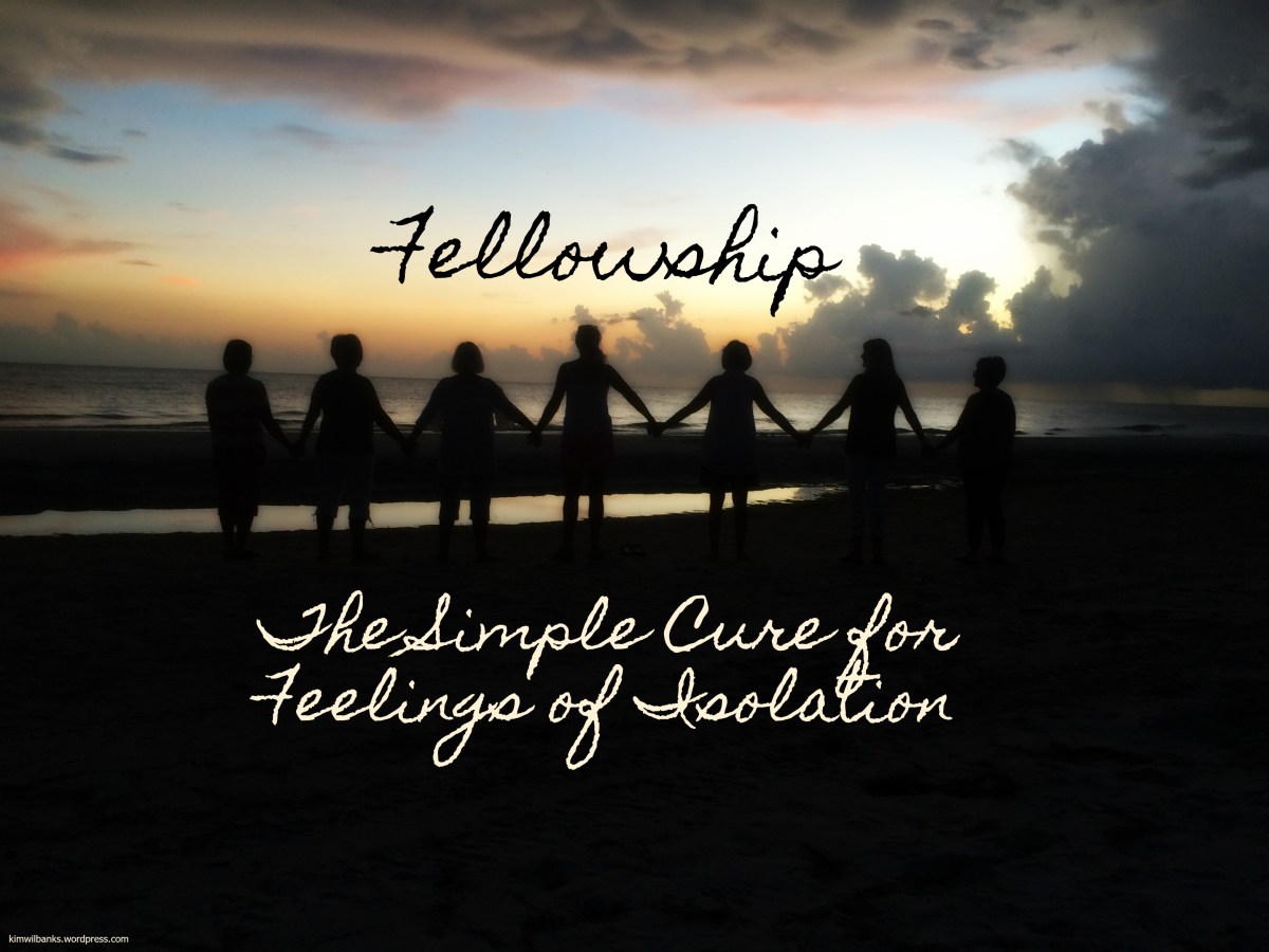 Fellowship: The Simple Cure for Feelings of Isolation – Kim Wilbanks