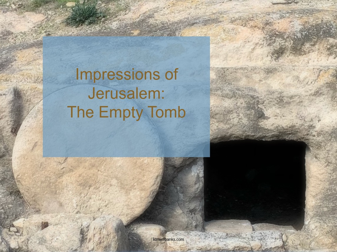 Impressions of Jerusalem: The Empty Tomb – Kim Wilbanks