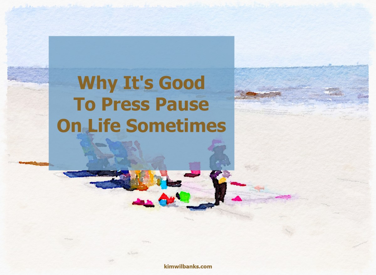 Why It’s Good To Press Pause On Life Sometimes – Kim Wilbanks