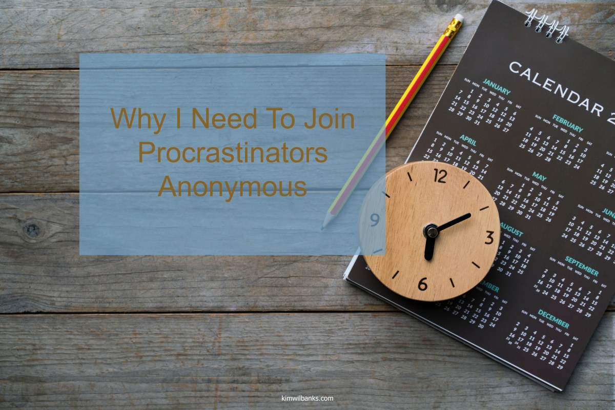 Why I Need To Join Procrastinators Anonymous – Kim Wilbanks