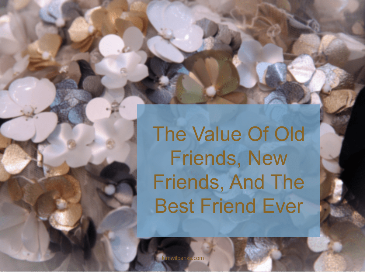 The Value of Old Friends, New Friends and the Best Friend Ever – Kim ...