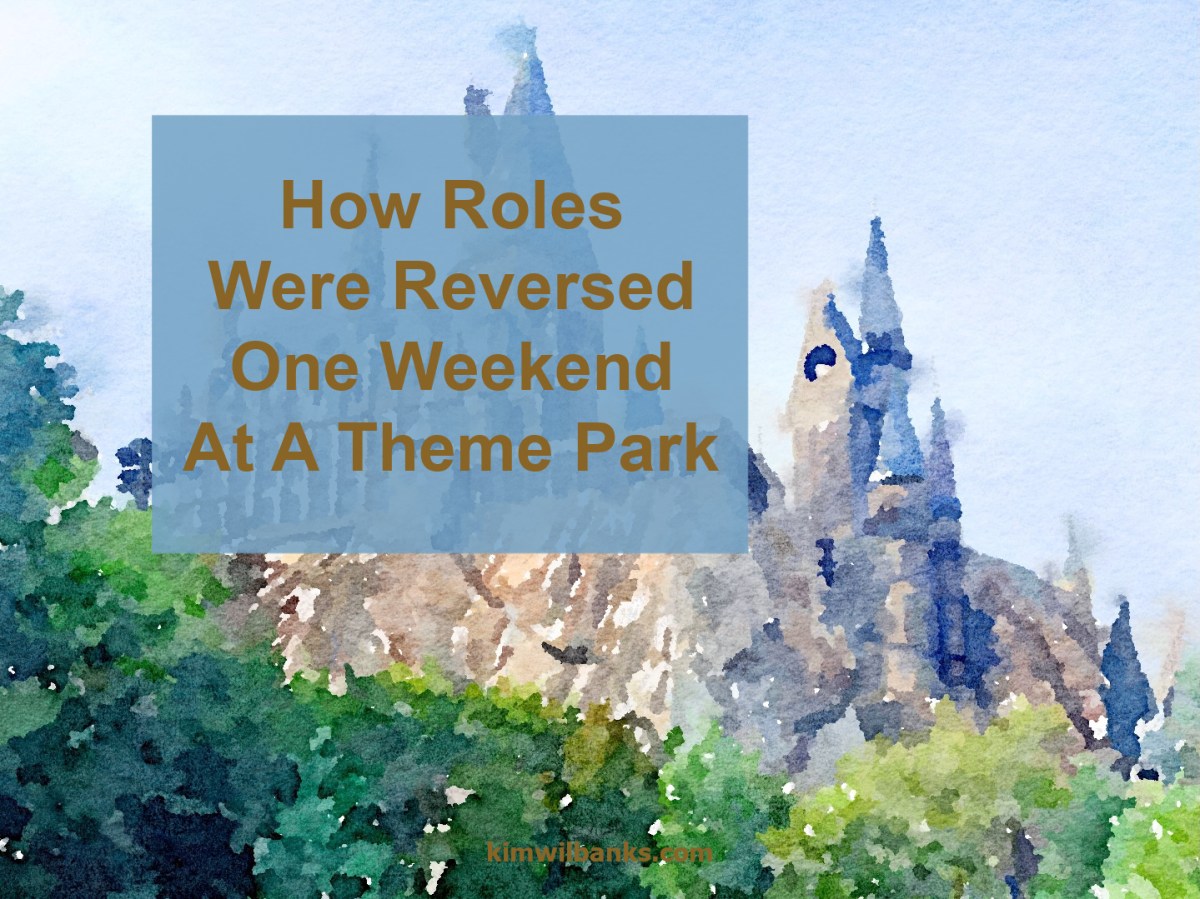 How Roles Were Reversed One Fun Weekend At A Theme Park – Kim Wilbanks